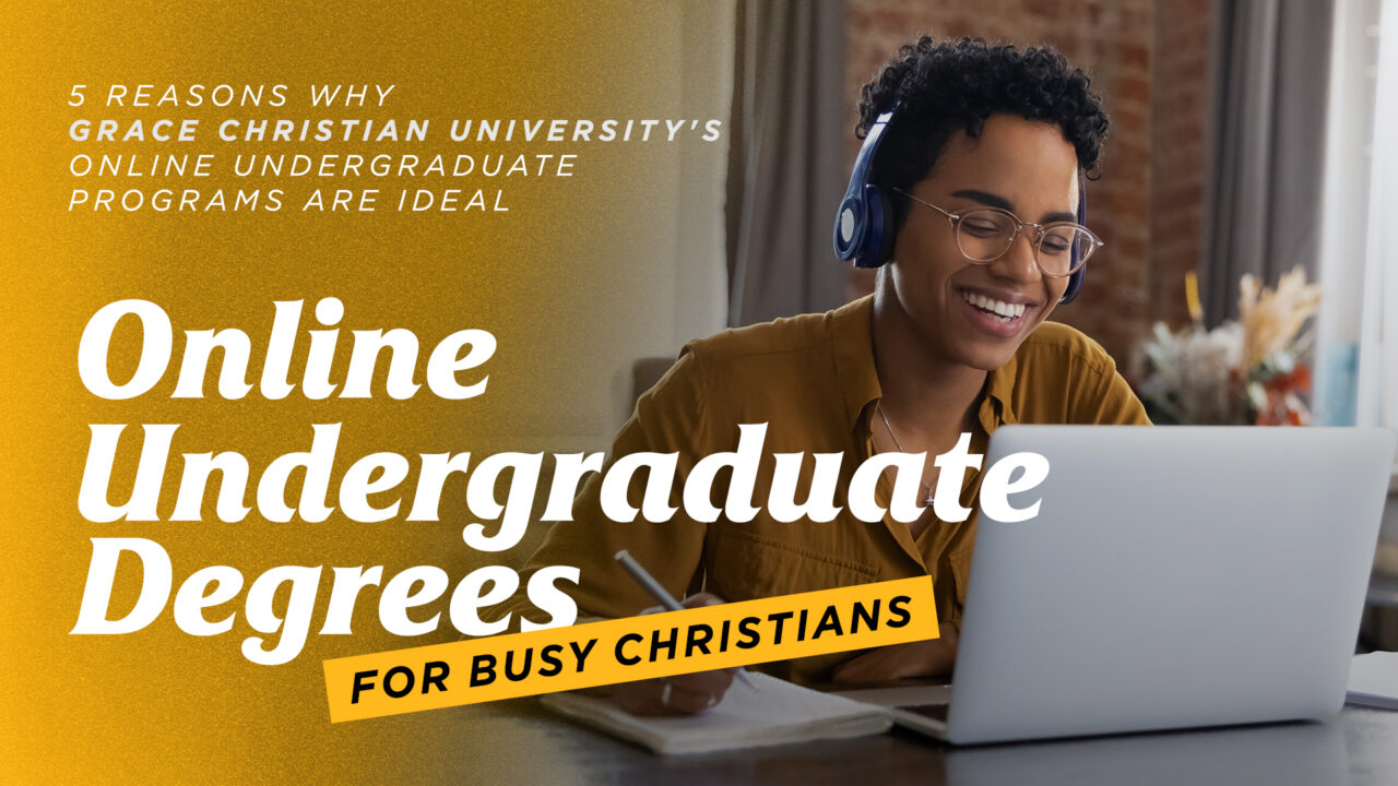Online Undergraduate Degrees for Busy Christians - 5 Reasons Why Grace Christian University's ...
