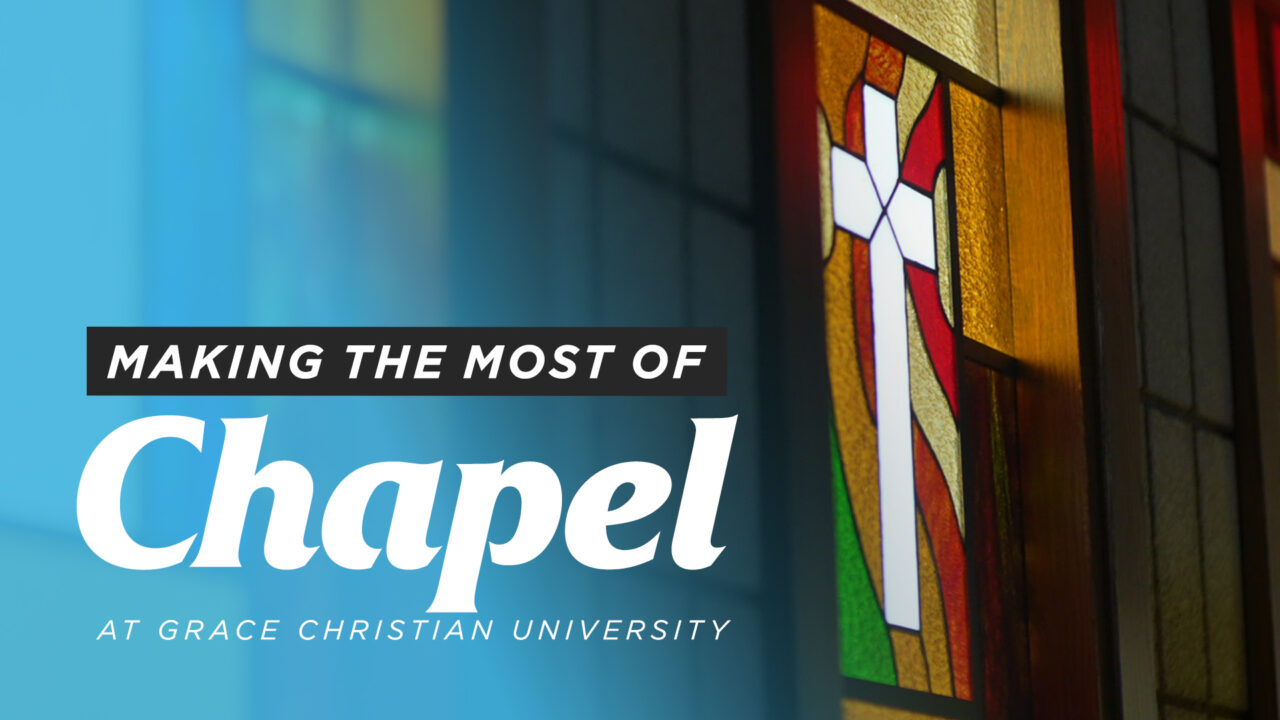 Making the Most of Chapel at Grace Christian University - Grace Christian University