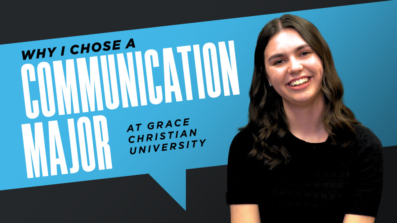 Why I Chose a Communication Major at Grace Christian University - Grace Christian University
